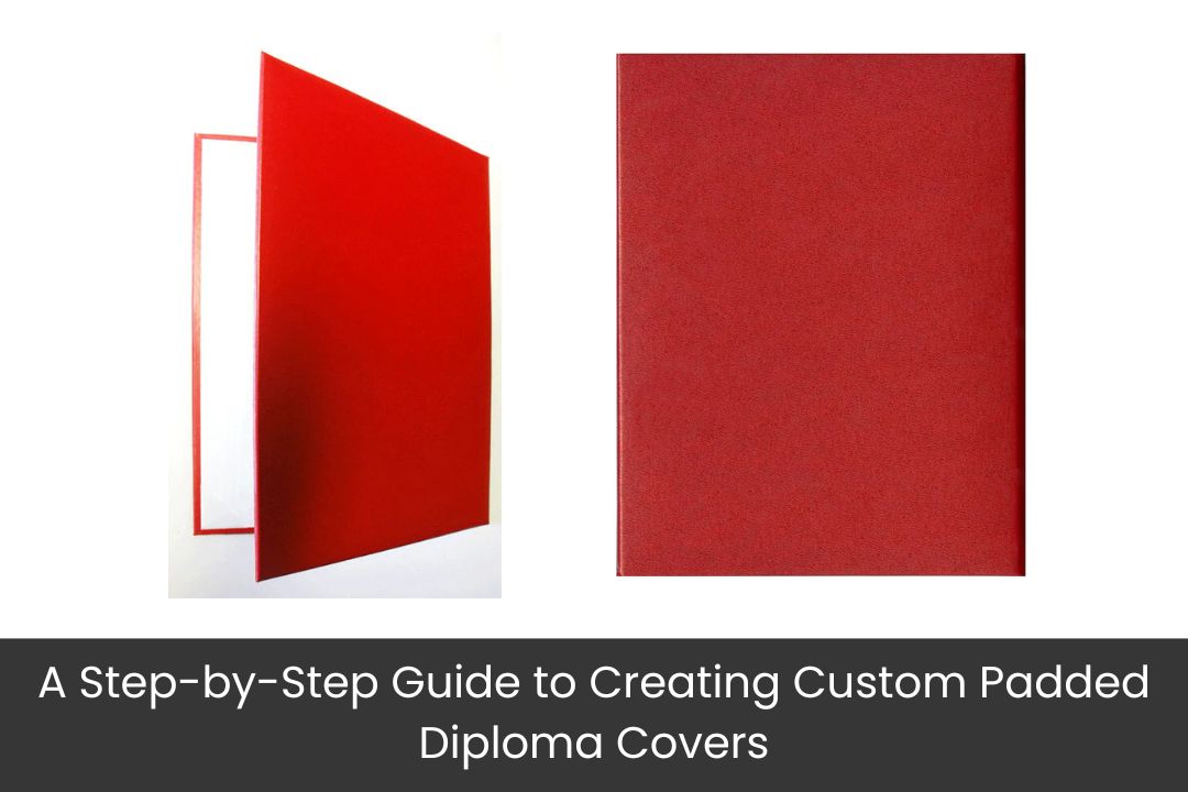 A Step-by-Step Guide to Creating Custom Padded Diploma Covers