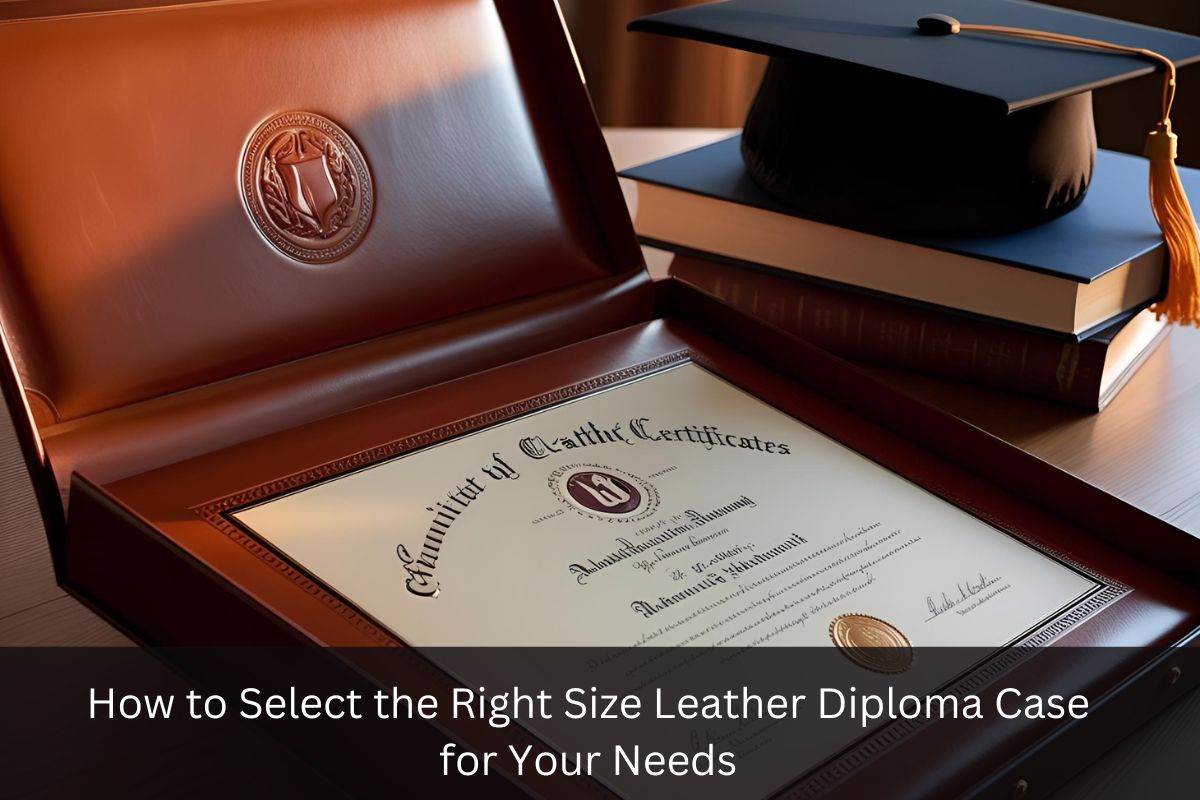 How to Select the Right Size Leather Diploma Case for Your Needs